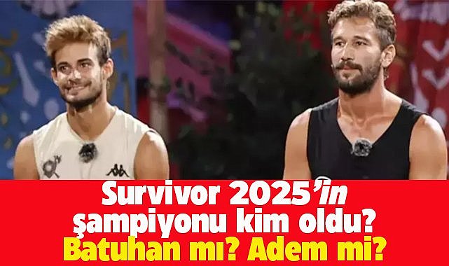 Survivor 2025'in şampiyonu kim oldu? Batuhan ve Adem'den şampiyonluk ...